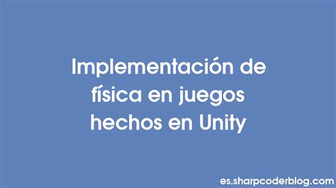 Implementación De Física En Juegos Hechos En Unity Sharp Coder Blog