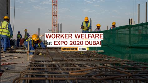 CW In Focus Worker Welfare At Expo 2020 Dubai S Construction Site