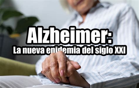 Alzheimer La Nueva Epidemia Del Siglo Xxi Notisistema