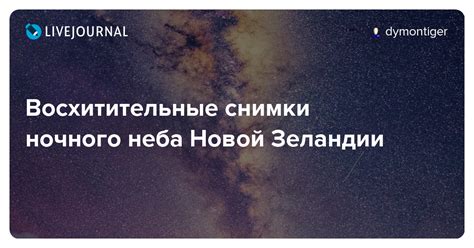 Восхитительные снимки ночного неба Новой Зеландии Dymontiger — Livejournal