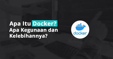 Apa Itu Docker Apa Kegunaan Dan Kelebihannya Dicoding Blog