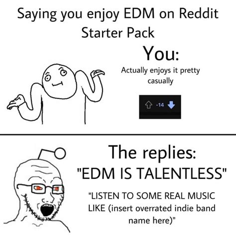 Saying You Enjoy Edm On Reddit Starter Pack R Starterpacks