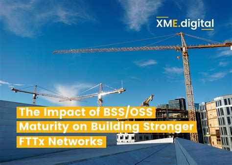 The Impact Of BSS OSS Maturity On Building Stronger FTTx Networks