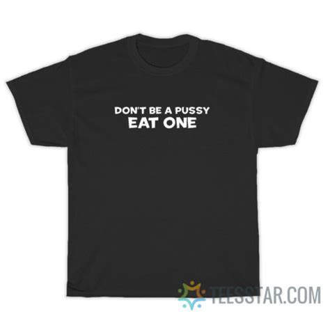 Slash Dont Be A Pussy Eat One T Shirt On Sale