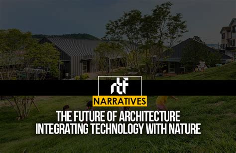 The Future Of Architecture Integrating Technology With Nature Rtf Rethinking The Future