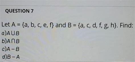 Solved QUESTION 7 Let A A B C E F And B A C D Chegg Com