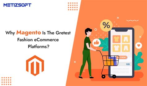Why Magento Is The Greatest Fashion Ecommerce Platform Metizsoft