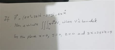 Solved If F 2x2−3z I−2xyj−4xk Then Evaluate ∭v∇fdv Where