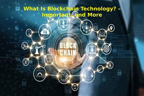 What Is Blockchain Technology Important And More