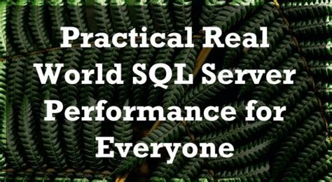 Practical Real World Sql Server Performance For Everyone 2021 Edition Sql Authority With