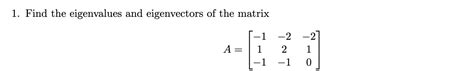 Solved 1 Find The Eigenvalues And Eigenvectors Of The Chegg Com