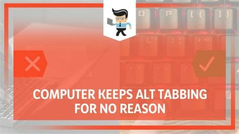 Computer Keeps Alt Tabbing For No Reason Unexpected Fixes