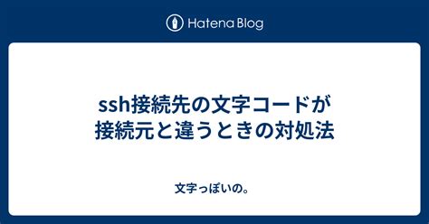 ssh接続先の文字コードが接続元と違うときの対処法 文字っぽいの