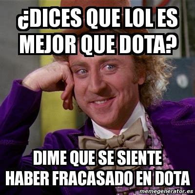 Meme Willy Wonka Âdices que lol es mejor que dota dime que se