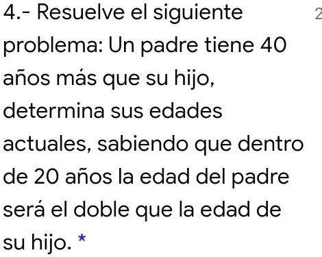 GET ANSWER Resuelve el siguiente problema Un padre tiene años más que su hijo
