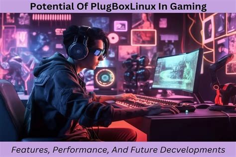 Insights Into The Potential Of PlugBoxLinux In Gaming Features