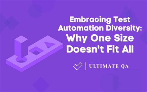 Embracing Test Automation Diversity Why One Size Doesnt Fit All