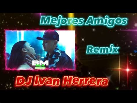 M A Mejores Amigos Bm Remix Dj Ivan Herrera Youtube