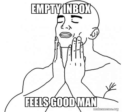 Empty Inbox Feels Good Man Feels Good Meme Generator