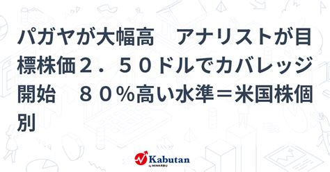 パガヤが大幅高 アナリストが目標株価2．50ドルでカバレッジ開始 80％高い水準＝米国株個別 個別株 株探ニュース
