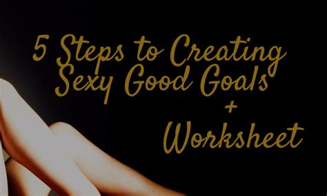 Steps To Creating Sexy Good Goals Samantha Gregory Self Care Alchemist