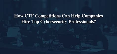 How CTF Competitions Can Help Companies Hire Top Cybersecurity