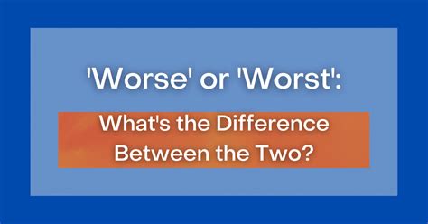 ‘worse Or Worst Whats The Difference Between The Two