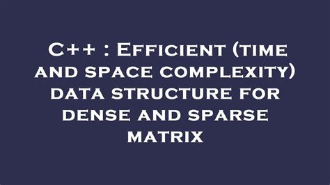 C Efficient Time And Space Complexity Data Structure For Dense And Sparse Matrix Youtube