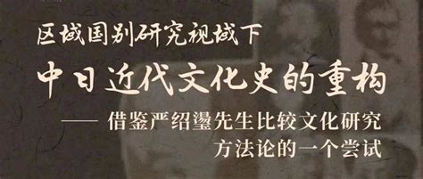 【讲座预告】刘建辉｜区域国别研究视域下中日近代文化史的重构文学日本方法论
