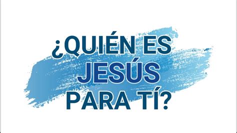 ¿quién Es Jesús Para Tí Youtube