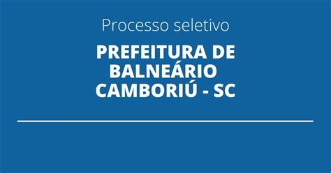 Prefeitura De Balneário Camboriú Sc Anuncia Processo Seletivo Na área