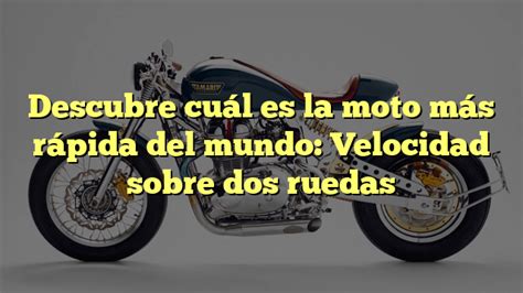 Descubre Cuál Es La Moto Más Rápida Del Mundo Velocidad Sobre Dos