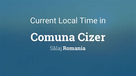 Current Local Time In Comuna Cizer Romania