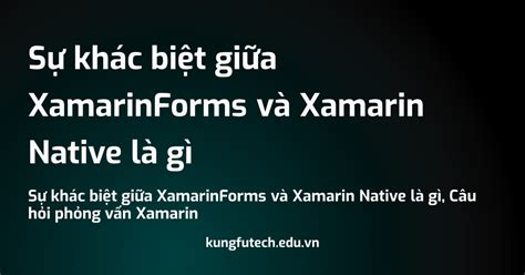 Sự Khác Biệt Giữa Xamarinforms Và Xamarin Native Là Gì
