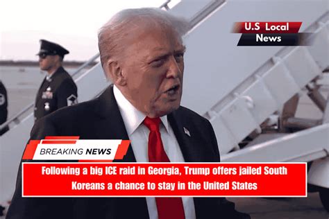 Following A Big Ice Raid In Georgia Trump Offers Jailed South Koreans