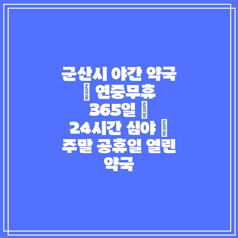 군산시 야간 약국 연중무휴 365일 24시간 심야 주말 공휴일 열린 약국