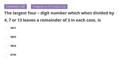 The Largest Four Digit Number Which When Divided By 4 7 Or 13 Leaves
