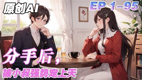 【完結文】 💟分手後，被小叔強勢寵上天💟1 95話 一個人負責撩，一個負責寵，雙向奔赴，互為救贖，甜到爆炸！ 小說 戀愛 霸總 【原創