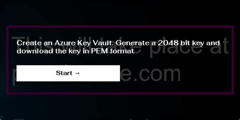 create an azure key vault generate a 2048 bit key and download the key