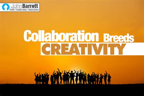 Collaboration Breeds Creativity John Barrett Blog