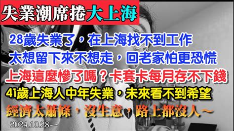 上海現狀失業潮席捲，28歲年輕人失業找不到工作！太想留下來，回老家怕更恐慌！41歲中年失業，看不到希望，西瓜皮滑到哪是哪！失業潮席捲全中國