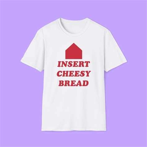 Insert Cheesy Bread Shirt Melobubble