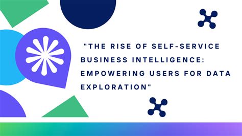 The Rise Of Self Service Business Intelligence Empowering Users For