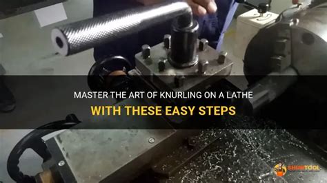 Master The Art Of Knurling On A Lathe With These Easy Steps | ShunTool
