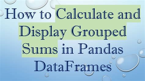 How to Calculate and Display Grouped Sums in Pandas DataFrames - YouTube