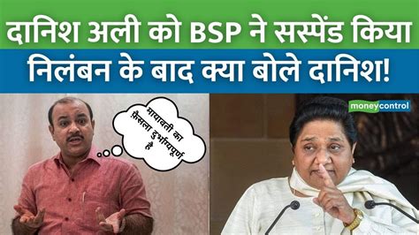 Danish Ali लोकसभा सांसद दानिश अली को बसपा ने सस्पेंड किया Mayawati