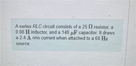 Solved A series RLC circuit consists of a 25Ω resistor a Chegg