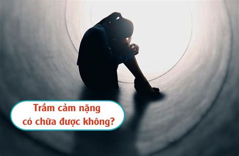 Trầm cảm nặng có chữa được không