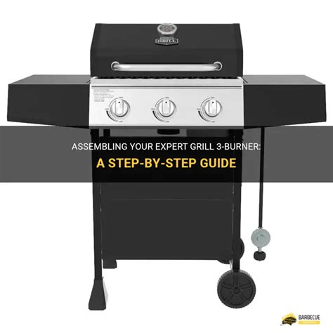 Assembling Your Expert Grill 3 Burner A Step By Step Guide Shungrill