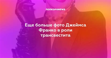 Еще больше фото Джеймса Франко в роли трансвестита